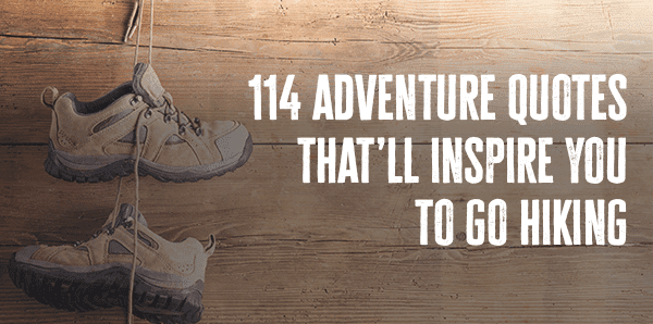 114 of the Best Hiking and Adventure Quotes of All Time | RunRepeat